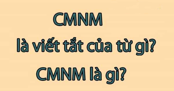 Cmnm Là Gì Ý Nghĩa Từ Viết Tắt Cmnm Trên Mạng Xã Hội